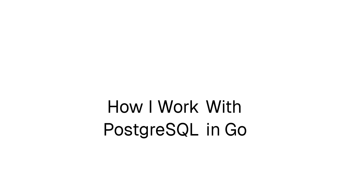 How I Work With PostgreSQL in Go | Alexis Bouchez's personal website